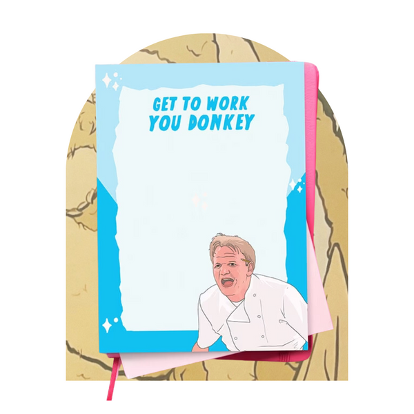 Get to work you donkey- Gordon Ramsay Notepad – Chalk Salon & Co.
